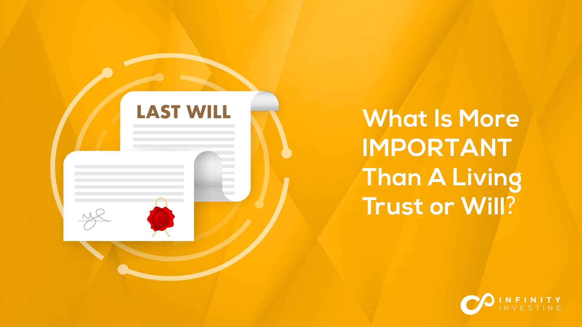 What Is More Important … A Living Trust or Will? - Infinity Investing ...